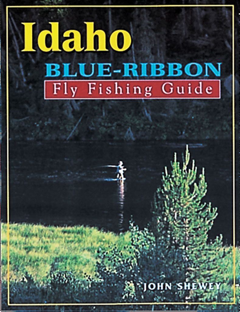 Idaho Blue-Ribbon Fly Fishing Guide by John Shewey – Flyfishing and ...